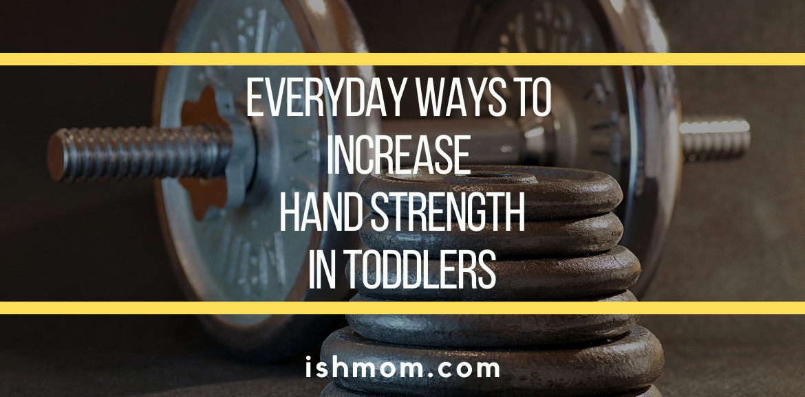 Everyday Ways to Increase Hand Strength in Toddlers | Ish Mom