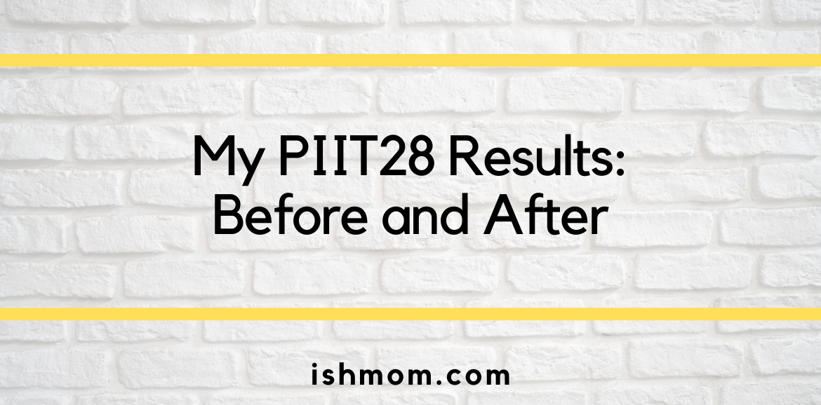 My PIIT28 Results: Before and After | Ish Mom